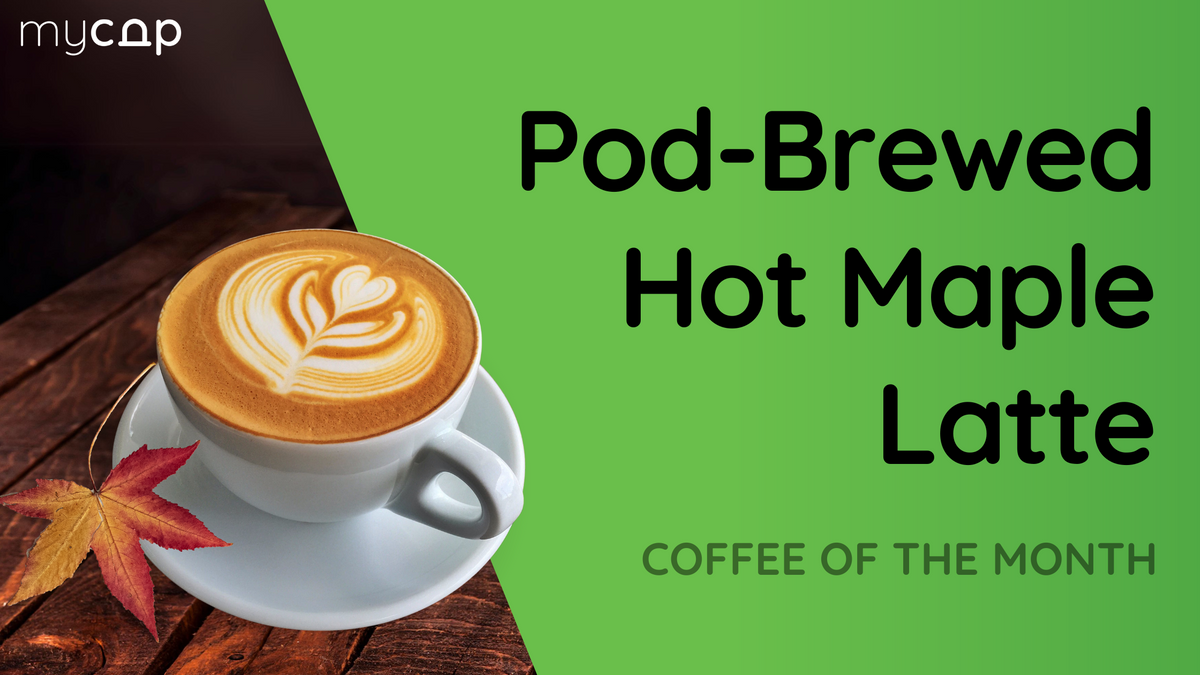Pod-Brewed Hot Maple Latte – My-Cap